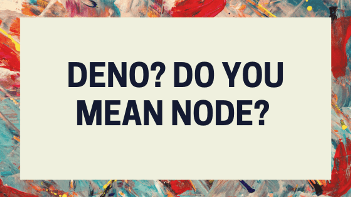 Deno? Do you mean Node? | Satej Sawant | Full Stack Developer